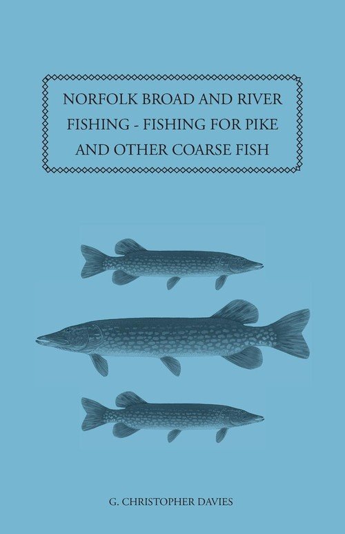 Norfolk Broad and River Fishing - Fishing for Pike and Other Coarse ...