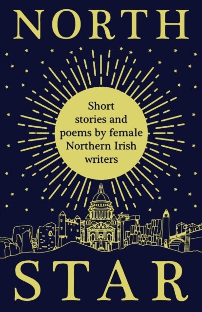 North Star: Short Stories and Poems by Female Northern Irish Writers ...