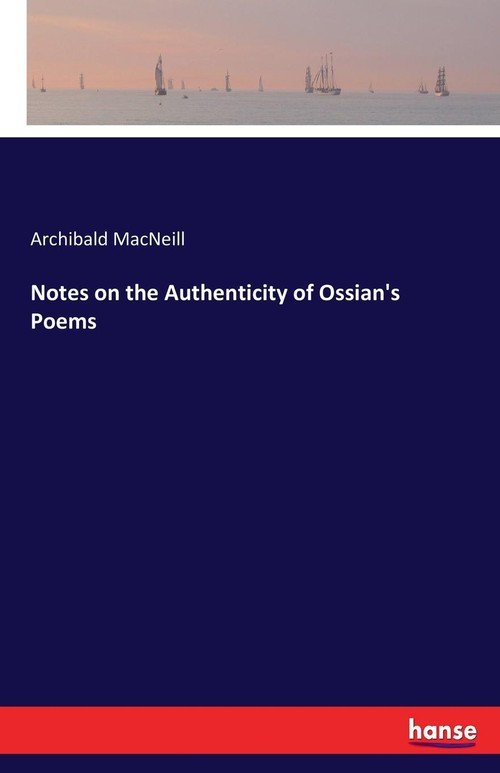 Notes on the Authenticity of Ossian's Poems - Macneill Archibald ...