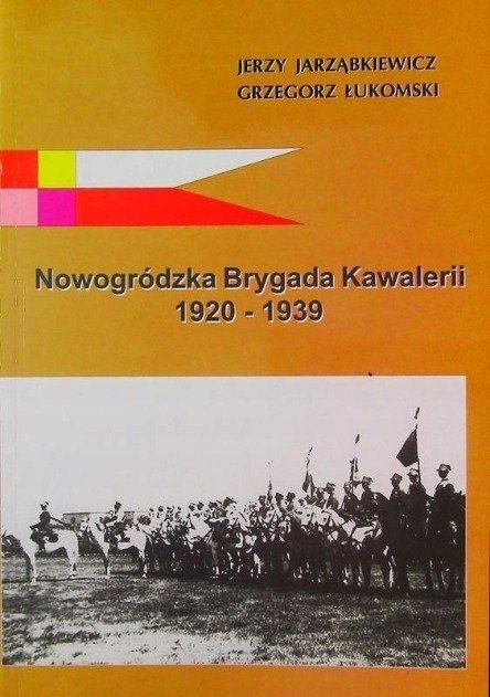 Nowogródzka Brygada Kawalerii 1920 - 1939 - Łukomski Grzegorz | Książka w Empik