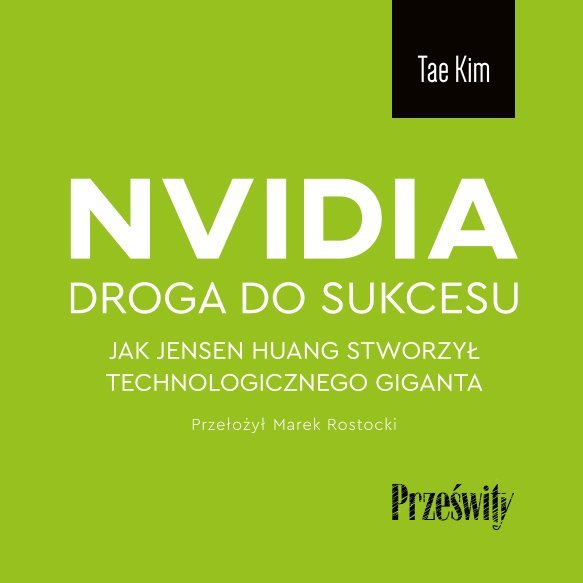 Nvidia. Droga do sukcesu. Jak Jensen Huang stworzył technologicznego ...
