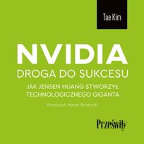 Nvidia. Droga do sukcesu. Jak Jensen Huang stworzył technologicznego ...