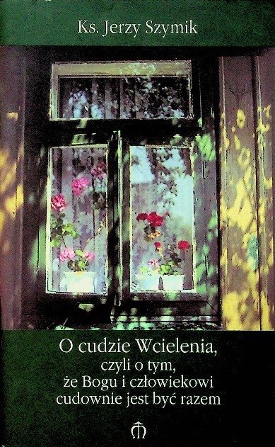 O cudzie wcielenia czyli o tym że Bogu i człowiekowi cudownie jest być ...