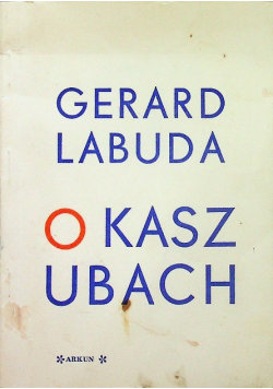 O Kaszubach i o ich nazwie i ziemi zamieszkania - Labuda Gerard ...
