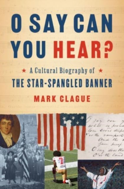 O Say Can You Hear?: A Cultural Biography of "The Star-Spangled Banner ...