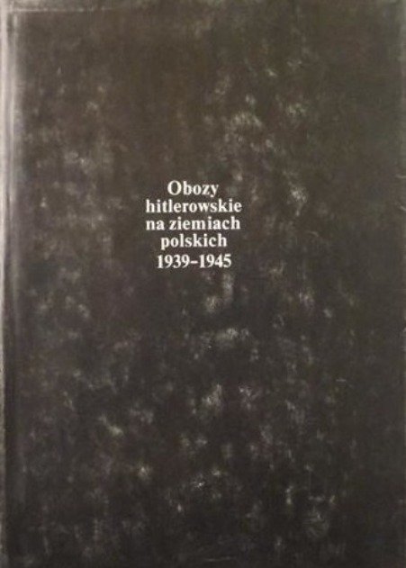 Obozy hitlerowskie na ziemiach Polskich 1939 - 1945 - W opisie | Książka w Empik