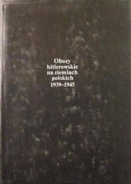 Obozy hitlerowskie na ziemiach Polskich 1939 - 1945 - W opisie | Książka w Empik