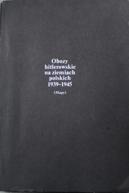 Obozy hitlerowskie na ziemiach Polskich 1939 - 1945 Mapy - W opisie | Książka w Empik