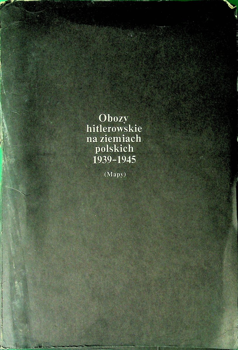 Obozy hitlerowskie na ziemiach polskich 1939 - 1945 Mapy - W opisie | Książka w Empik