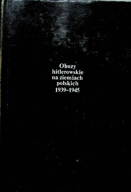 Obozy hitlerowskie na ziemiach polskich 1939 - 1945 z mapami - W opisie | Książka w Empik