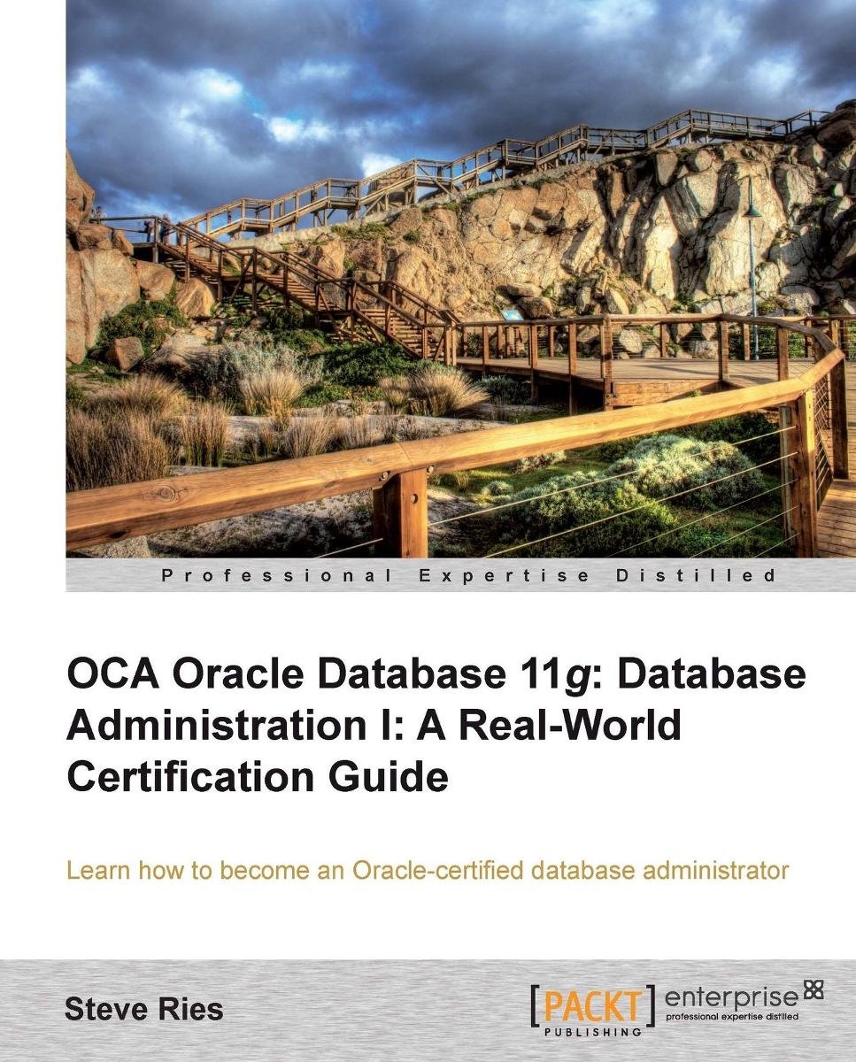 OCA Oracle Database 11g: Database Administration I: A Real-World ... OCA Oracle Database 11g: Database Administration I: A Real-World ...