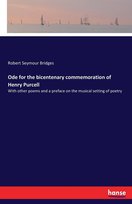 Ode for the bicentenary commemoration of Henry Purcell - Bridges Robert ...