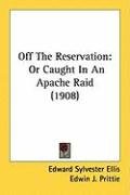 Off the Reservation: Or Caught in an Apache Raid (1908) - Ellis Edward ...