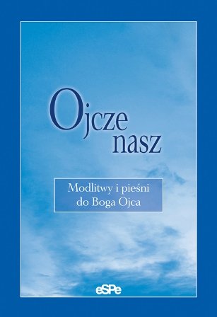 Ojcze nasz. Modlitwy i pieśni do Boga Ojca - Matusiak Anna | Książka w ...
