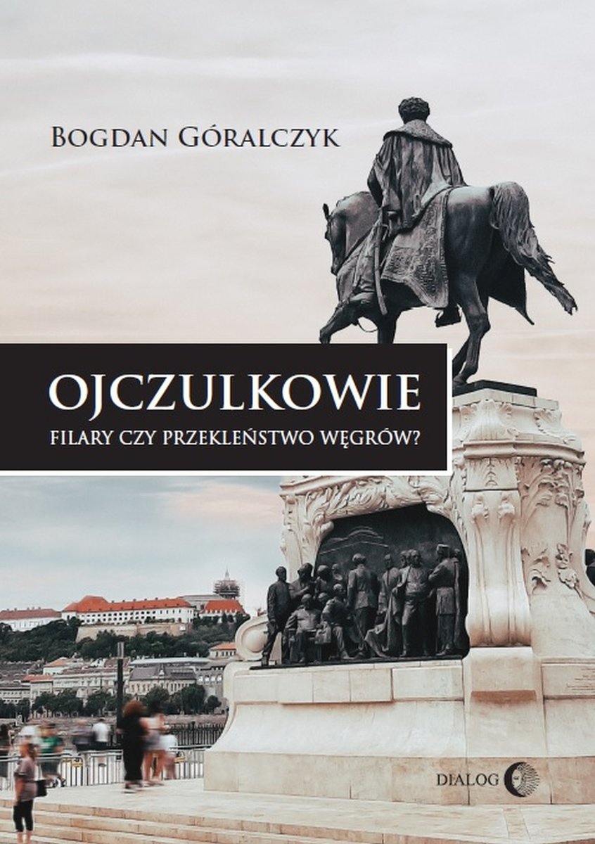 Ojczulkowie. Filary czy przekleństwo Węgrów - Góralczyk Bogdan ...