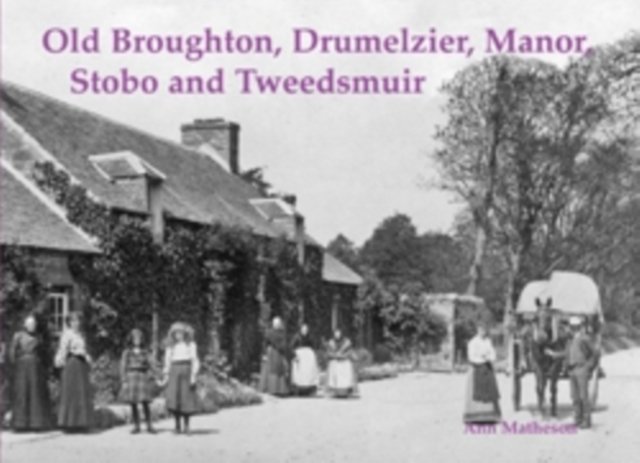 Old Broughton, Drumelzier, Manor, Stobo and Tweedsmuir - Matheson Ann ...