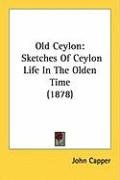 Old Ceylon: Sketches of Ceylon Life in the Olden Time (1878) - Capper John | Książka w Empik