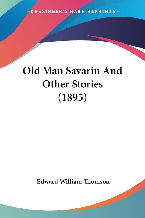 Old Man Savarin And Other Stories (1895) - Edward William Thomson ...