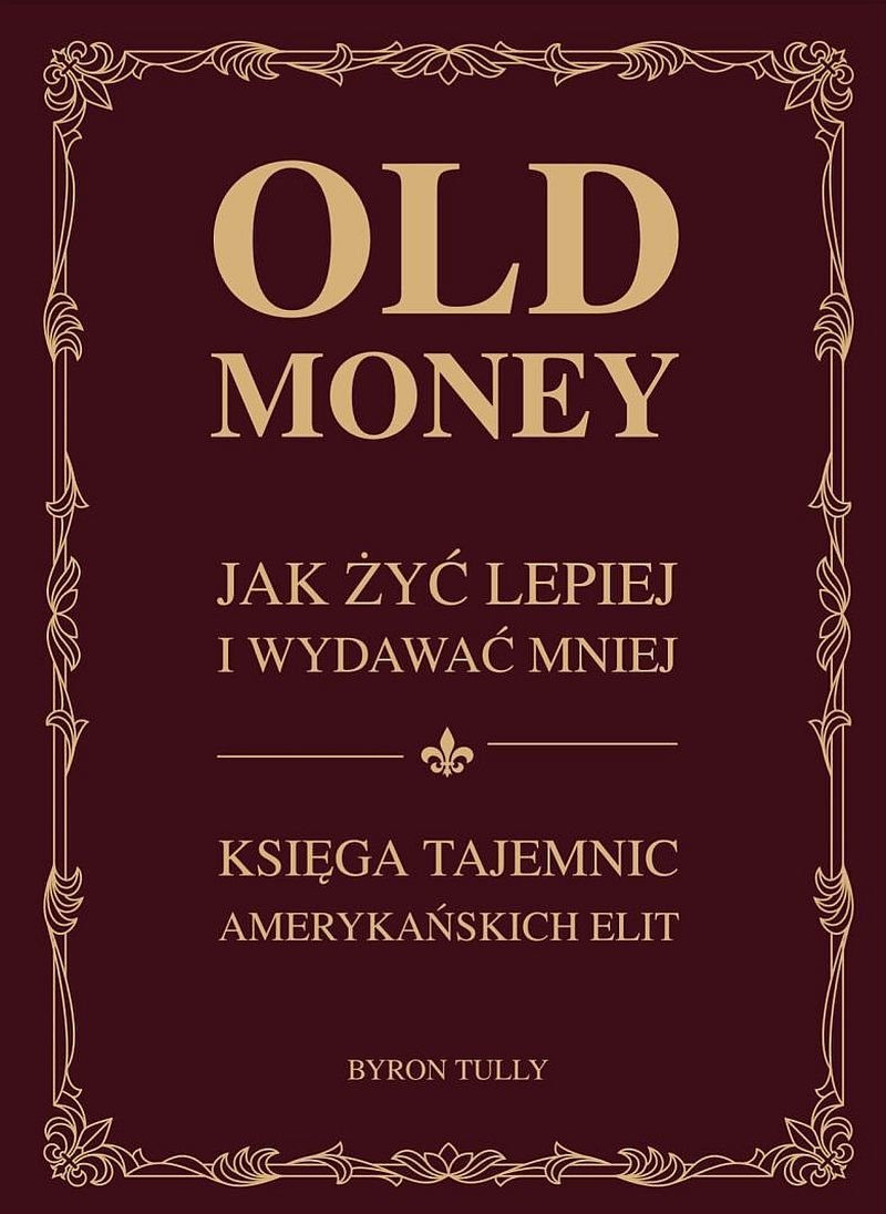 Old money. Jak żyć lepiej wydając mniej. Księga tajemnic amerykańskich ...