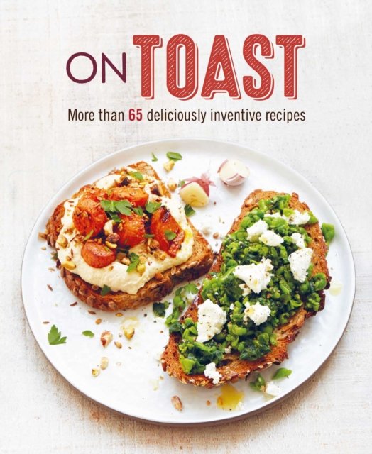 On Toast. More Than 70 Deliciously Inventive Recipes - Opracowanie ...