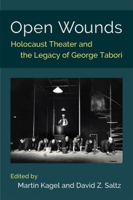 Open Wounds: Holocaust Theater and the Legacy of George Tabori - David ...