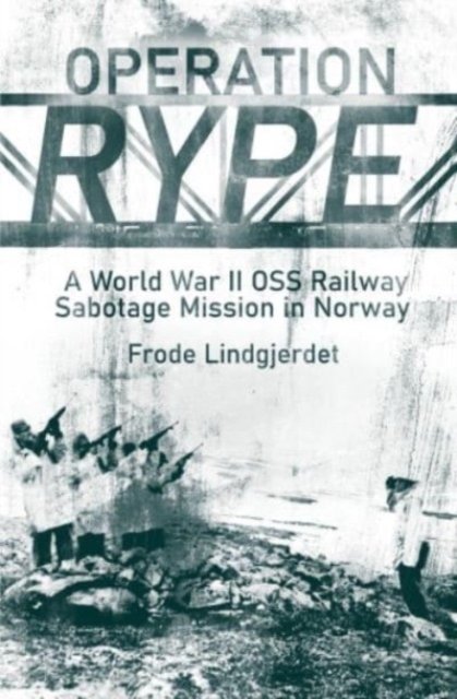 Operation Rype: A WWII Oss Railway Sabotage Mission in Norway - Casemate Publishers | Książka w ...