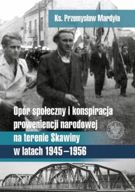 Opór społeczny i konspiracja proweniencji narodowej na terenie Skawiny w latach 1945 - 1956 ...