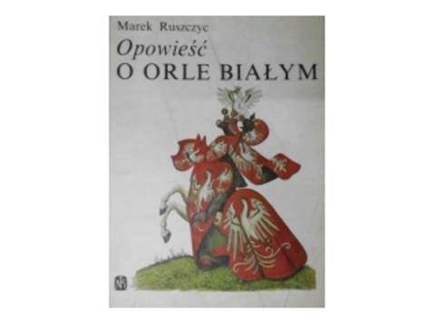 opowieść o Orle białym - Ruszczyc Marek | Książka w Empik