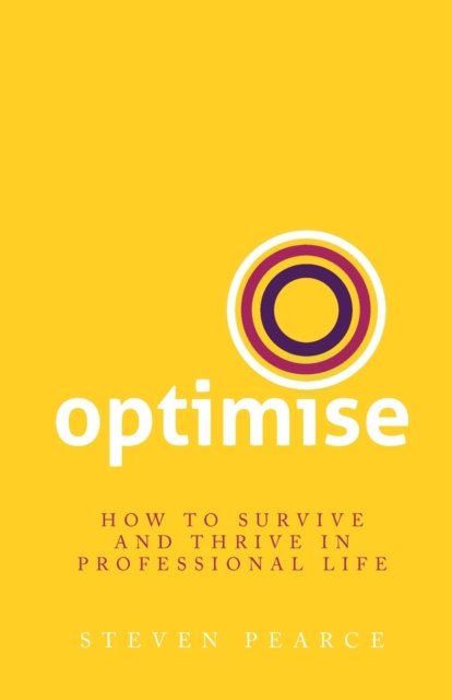 Optimise: How to survive and thrive in professional life - Steven ...