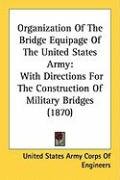 Organization of the Bridge Equipage of the United States Army: With ...
