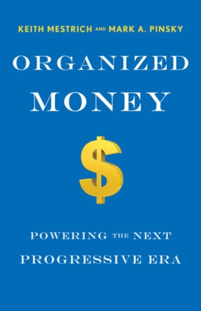 Organized Money: Powering the Next Progressive Era - Mark A. Pinksy ...