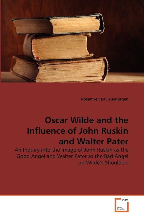 Oscar Wilde and the Influence of John Ruskin and Walter Pater - van ...