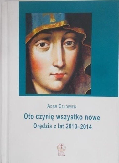 Oto czynię wszystko nowe Orędzia z lat 2013 do 2014 - W opisie ...