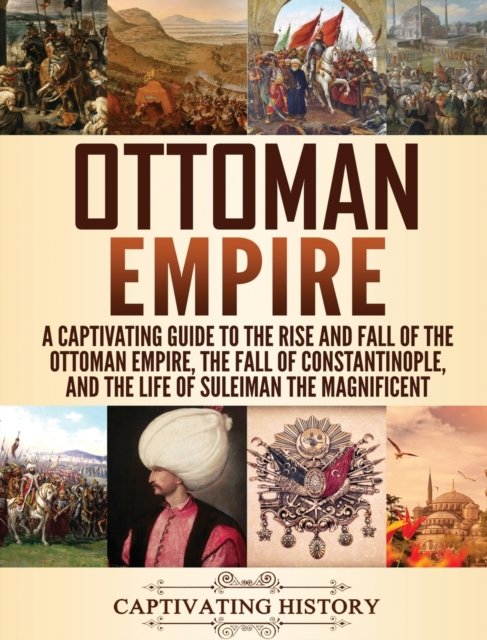 Ottoman Empire: A Captivating Guide to the Rise and Fall of the Ottoman ...