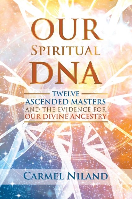 Our Spiritual DNA: Twelve Ascended Masters and the Evidence for Our ...