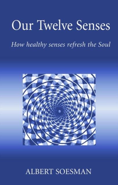 Our Twelve Senses How Healthy Senses Refresh the Soul - Albert Soesman ...