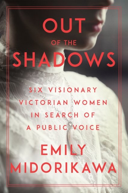 Out of the Shadows: Six Visionary Victorian Women in Search of a Public ...