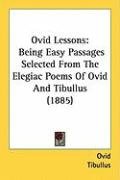 Ovid Lessons: Being Easy Passages Selected from the Elegiac Poems of ...