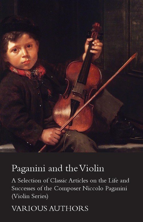 Paganini and the Violin - A Selection of Classic Articles on the Life ...