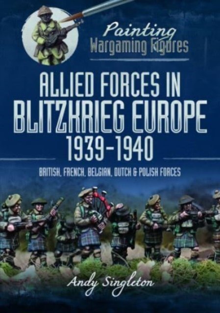 Painting Wargaming Figures: Allied Forces in Blitzkrieg Europe, 1939 ...