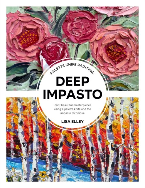Palette Knife Painting: Deep Impasto: Paint beautiful masterpieces ...