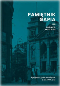Pamiętnik gapia Bydgoszcz jaką pamiętam z lat 1930 - 1945 - Raszewski ...