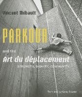 Parkour and the Art Du Deplacement: Strength, Dignity, Community - Thibault Vincent | Książka w ...