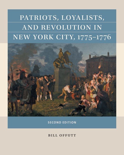 Patriots, Loyalists, and Revolution in New York City, 1775-1776 - Bill ...