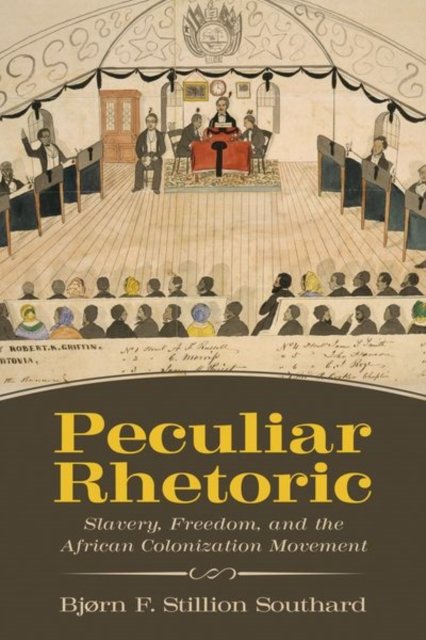 Peculiar Rhetoric: Slavery, Freedom, And The African Colonization ...