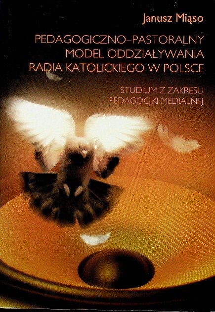Pedagogiczno - pastoralny model oddziaływania radia katolickiego w ...