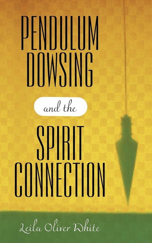 Pendulum Dowsing and the Spirit Connection - White Leila Oliver ...