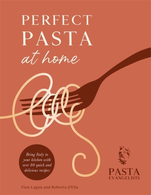 Perfect Pasta at Home. Bring Italy to your kitchen with over 80 quick ...