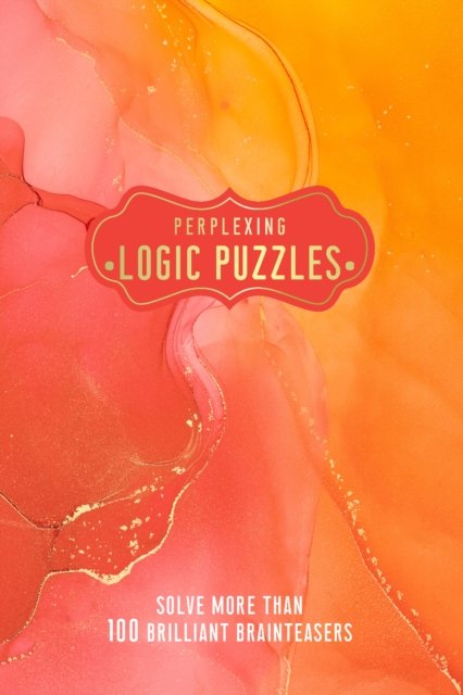 Perplexing Logic Puzzles. Solve more than 100 Brilliant Brainteasers ...