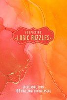 Perplexing Logic Puzzles. Solve more than 100 Brilliant Brainteasers ...